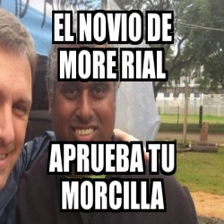 Meme Personalizado - EL NOVIO DE MORE RIAL APRUEBA TU MORCILLA - 12780894
