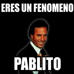 Meme Personalizado - eres un fenomeno Pablito - 12842476