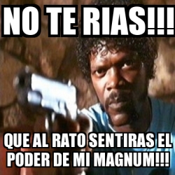 Meme Pulp Fiction - no te rias!!! que al rato sentiras el poder de mi ...