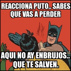 Meme Batman slaps Robin - reacciona puto.. sabes que vas a perder aqui ...