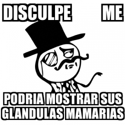 Meme Feel Like A Sir - DISCULpe me podria mostrar sus glandulas ...