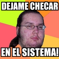Meme Friki - Dejame checaR En el sistema! - 12895925