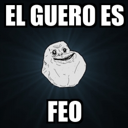 Meme Forever Alone - el guero es feo - 12924832
