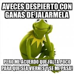 Meme Kermit the frog - Aveces Despierto Con Ganas de jalarmela pero me ...