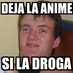 Meme Stoner Stanley - deja la anime si la droga - 12970968