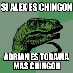 Meme Filosoraptor - SI ALEX ES CHINGON ADRIAN ES TODAVIA MAS CHINGON ...