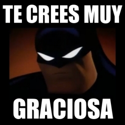 Meme Disapproving Batman - te crees muy graciosa - 13199675