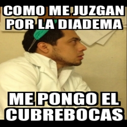 Meme Personalizado - COmo Me juzgan por la diadema Me Pongo el ...