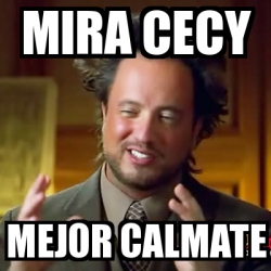 Meme Ancient Aliens - mira cecy mejor calmate - 13026794