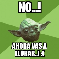 Meme Yoda - no...! ahora vas a llorar..! :( - 13230278