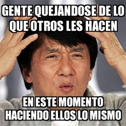 Meme Jackie Chan - gente quejandose de lo que otros les hacen en este ...