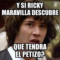 Meme Keanu Reeves - y si ricky maravilla descubre que tendra el petizo ...
