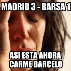 Meme Problems - madrid 3 - barsa 1 asi esta ahora carme barcelo - 13382189