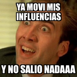 Meme No me digas - YA MOVI MIS INFLUENCIAS Y NO SALIO NADAAA - 13420056