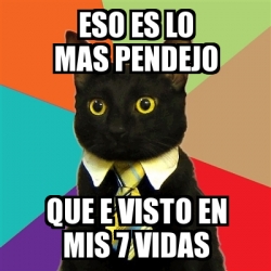 Meme Business Cat - eso es lo mas pendejo que e visto en mis 7 vidas - 13428444