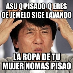 Meme Jackie Chan - asu q pisado q eres oe jemelo sige lavando la ropa ...