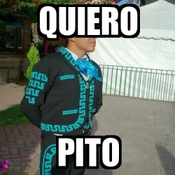 Meme Personalizado - quiero pito - 13472335