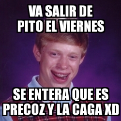 Meme Bad Luck Brian - VA SALIR DE PITO EL VIERNES SE ENTERA QUE ES ...