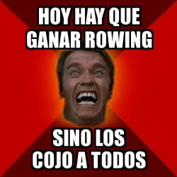 Meme Arnold - hoy hay que ganar Rowing sino los cojo a todos - 13496346