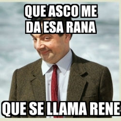 Meme Mr Bean - que asco me da esa rana que se llama rene - 13052937
