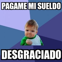 Meme Bebe Exitoso - pagame mi sueldo desgraciado - 13513359