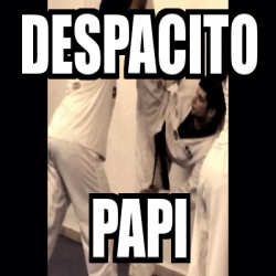 Meme Personalizado - despacito papi - 13527256