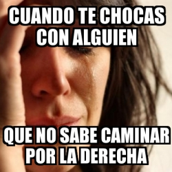 Meme Problems - cuando te chocas con alguien que no sabe caminar por la ...