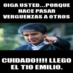Meme Personalizado - oiga usted...porque hace pasar verguenzas a otros ...