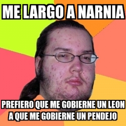Meme Friki - me largo a narnia prefiero que me gobierne un leon a que ...