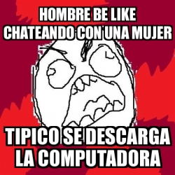 Meme Rage FU - hombre be like chateando con una mujer tipico se ...