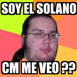 Meme Friki - soy el solano cm me veo ?? - 13733395