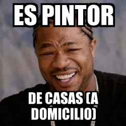 Meme Yo Dawg - es pintor dE CASAS (A DOMICILIO) - 13088445