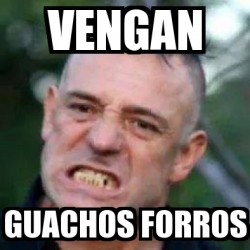 Meme Personalizado - VENGAN GUACHOS FORROS - 13800342