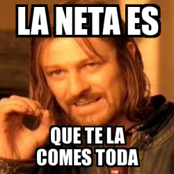 Meme Boromir - La neta es que te la comes toda - 13821161