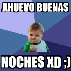 Meme Bebe Exitoso - ahuevo buenas noches xd ;) - 13833266