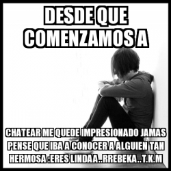 Meme First World Problems - desde que comenzamos a chatear me quede ...