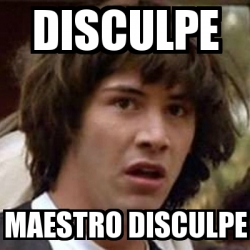 Meme Keanu Reeves - disculpe maestro disculpe - 13886009