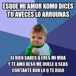 Meme Bebe Exitoso - esque mi amor komo dices tu aveces lo arruunas si ...