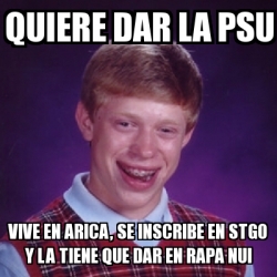 Meme Bad Luck Brian - Quiere dar la Psu vive en arica, se inscribe en ...