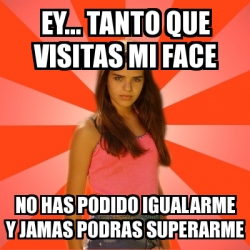 Meme Jealous Girl - EY... TANTO QUE VISITAS MI FACE NO HAS PODIDO ...