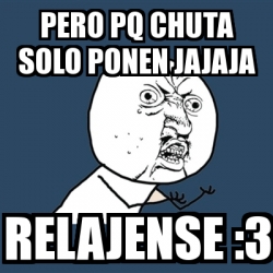 Meme Y U No - pero pq chuta solo ponen jajaja relajense :3 - 13984059