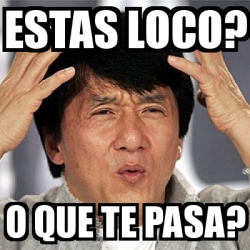 Meme Jackie Chan - estas loco? o que te pasa? - 13988286