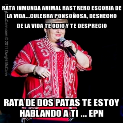 Meme Personalizado - Rata inmunda animal rastrero escoria de la vida ...