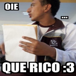 Meme Personalizado - oie ... Que rico :3 - 14009165