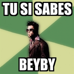 Meme Tyler Durden - tu si sabes beyby - 14009856