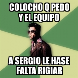 Meme Tyler Durden - colocho q pedo y el equipo a sergio le hase falta ...