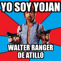 Meme Chuck Norris - yo soy yojan walter ranger de atillo - 14121904