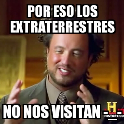 Meme Ancient Aliens - por eso los extraterrestres no nos visitan ...
