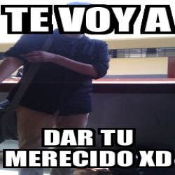 Meme Personalizado - te voy a dar tu merecido xd - 14155101