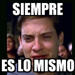 Meme crying peter parker - siempre es lo mismo - 14172709